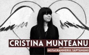 Instagrammerul săptămânii - Cristina Munteanu